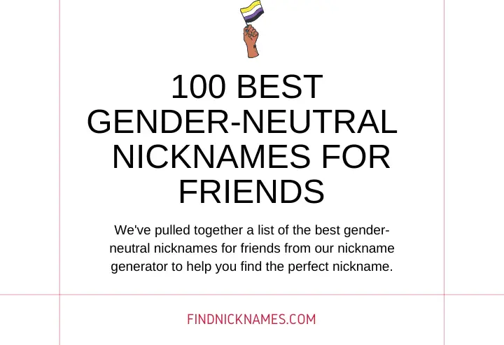 100 Best Gender Neutral Nicknames for Friends — Find Nicknames